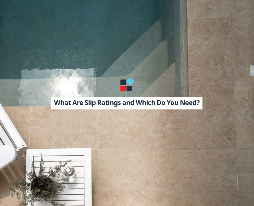 What Are Slip Ratings and Which Do You Need?